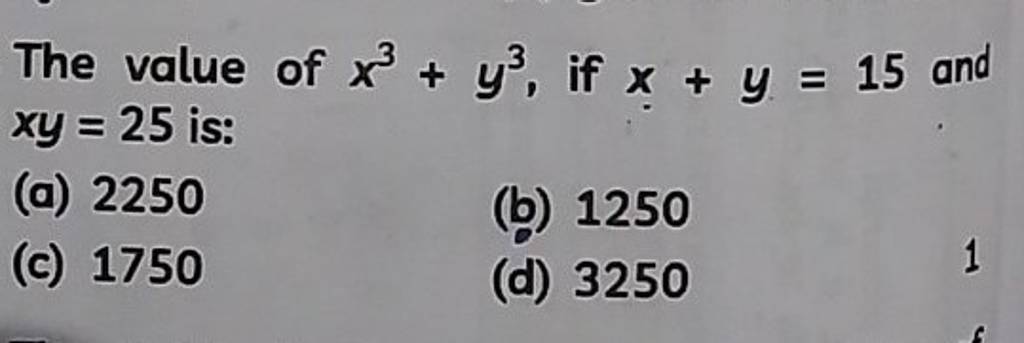 The value of x3+y3, if x+y=15 and xy=25 is: (a) 2250 (b) 1250 (c) 1750 (d..