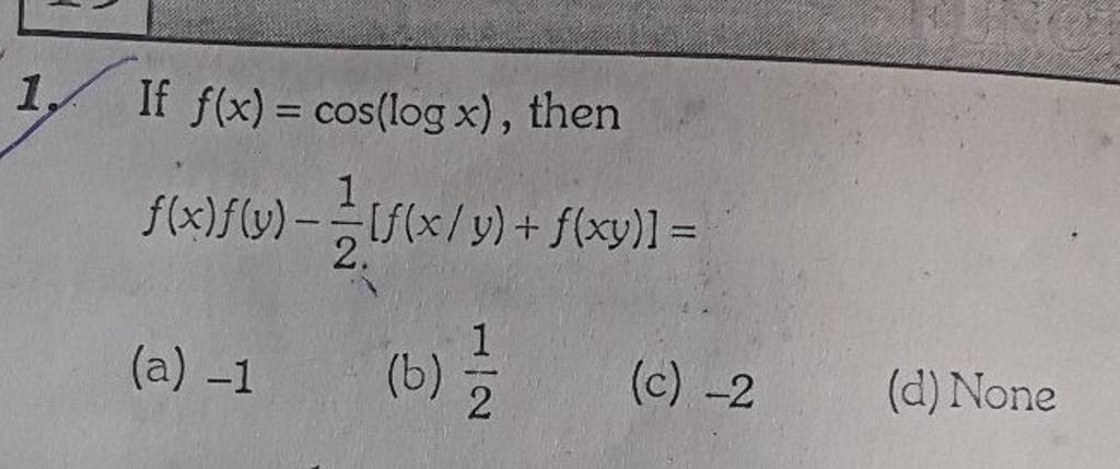 If f(x)=cos(logx), then \[ f(x) f(y)-\frac{1}{2}[f(x / y)+f(x y)]= \]..
