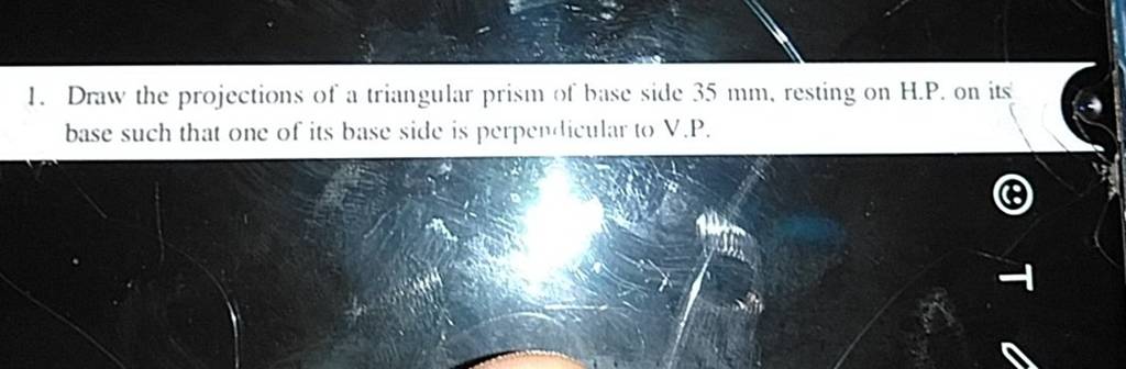 1. Draw the projections of a triangular prism of base side 35 mm, resting..