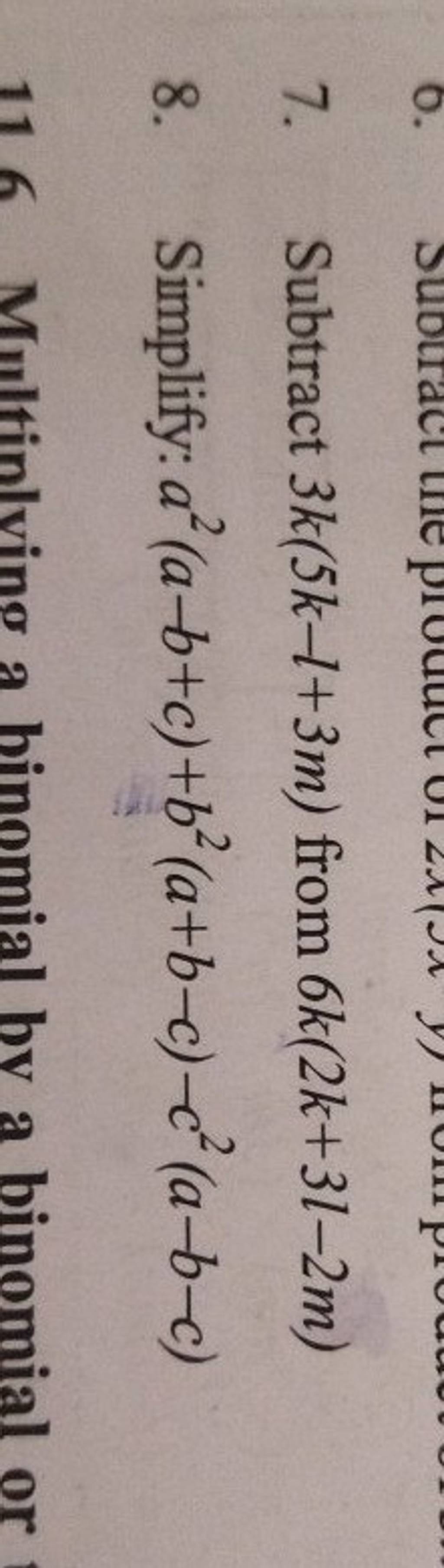 7. Subtract 3k(5k−l+3m) from 6k(2k+3l−2m) 8. Simplify: a2(a−b+c)+b2(a+b−c..