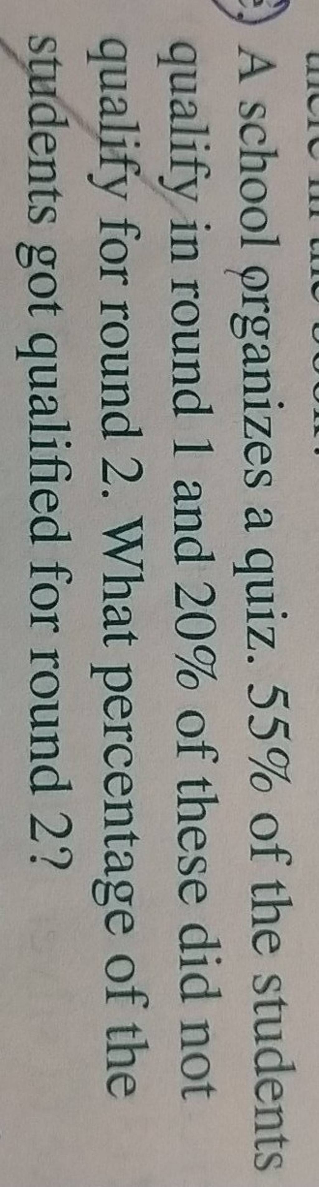 A school organizes a quiz. 55% of the students qualify in round 1 and 20%..