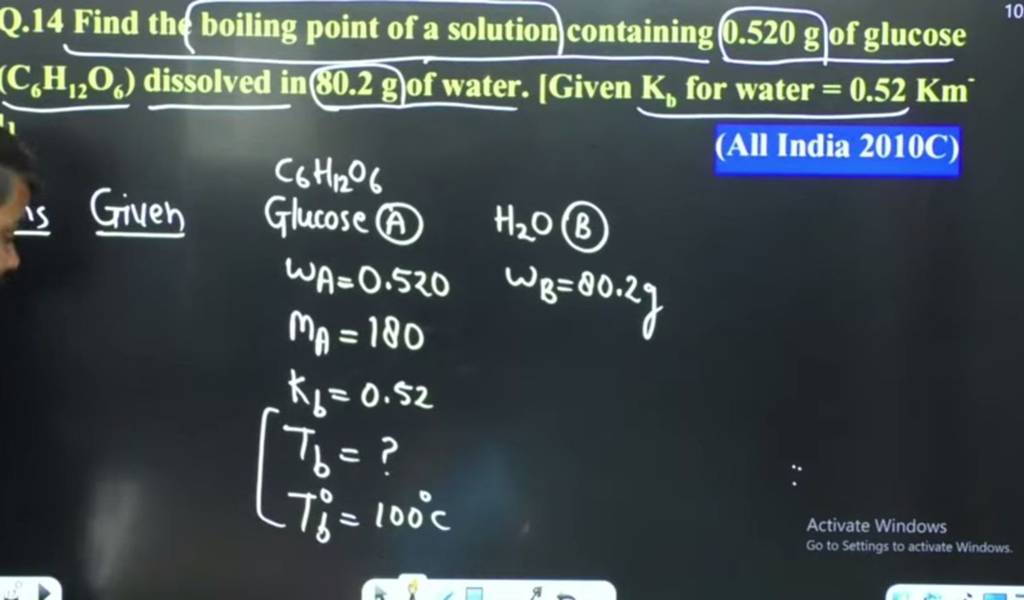 Q.14 Find the boiling point of a solution containing 0.520 g of glucose