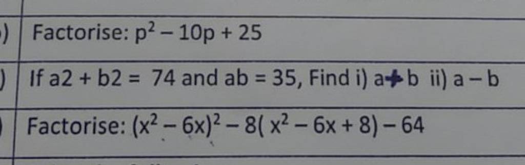 Factorise: p2−10p+25 If a2+b2=74 and ab=35, Find i) a+b ii) a−b Factorise..