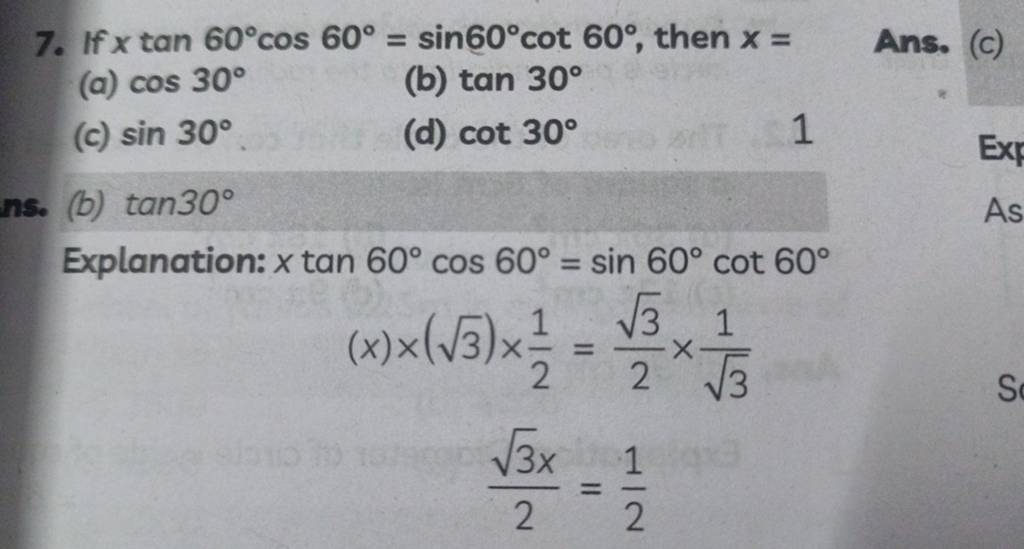 7. If xtan60∘cos60∘=sin60∘cot60∘, then x= Ans. (c) (a) cos30∘ (b) tan30∘