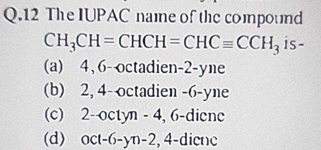 Q.12 The IUPAC name of the compound CH3 CH=CHCH=CHC≡CCH3 is - | Filo