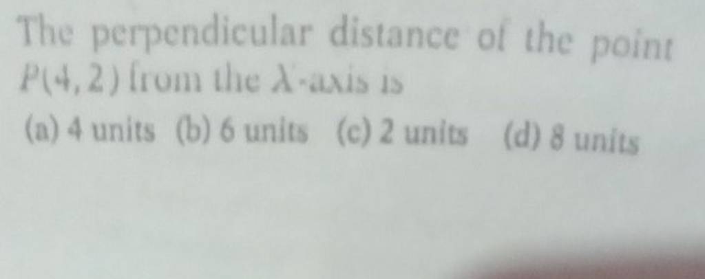 The perpendicular distance of the point P(4,2) from the λ-axis is (a) 4 u..