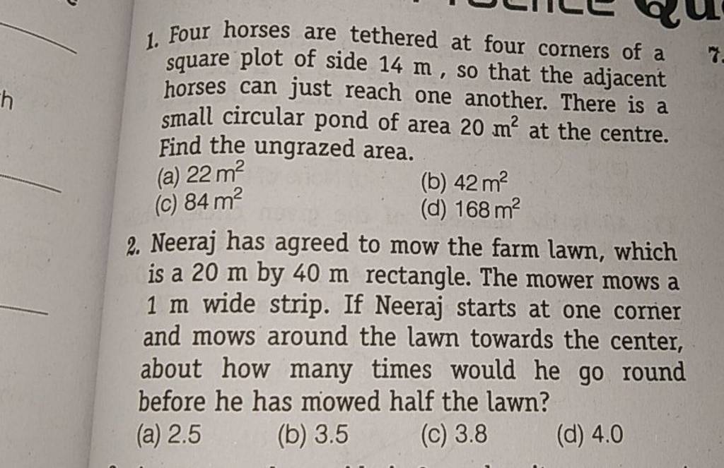 1. Four horses are tethered at four corners of a square plot of side 14 m..