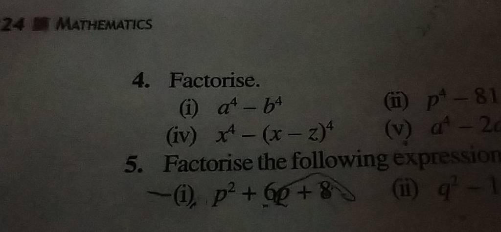 24 Mathematics 4 Factorise I A4−b4 Ii P4−81 Iv X4− X−z 4 V A4−2