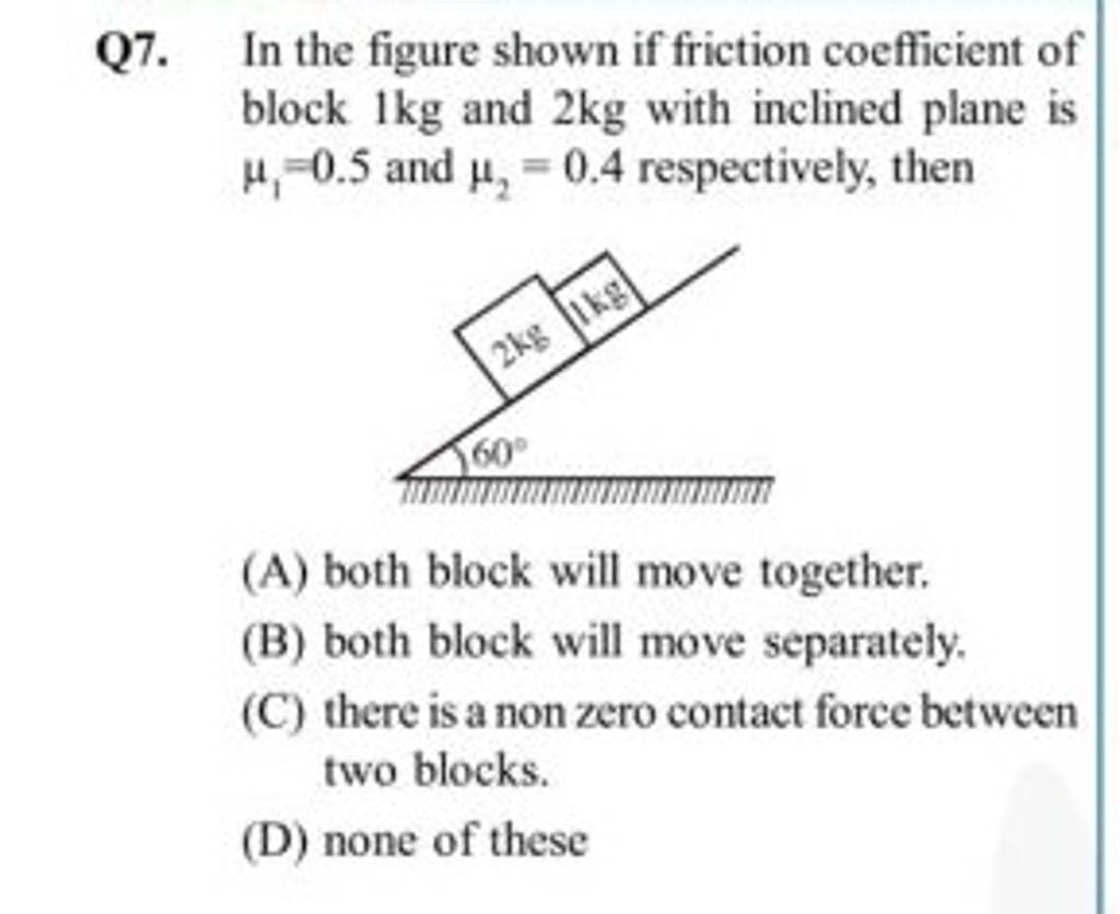 Q7. In the figure shown if friction coefficient of block 1 kg and 2 kg wi..