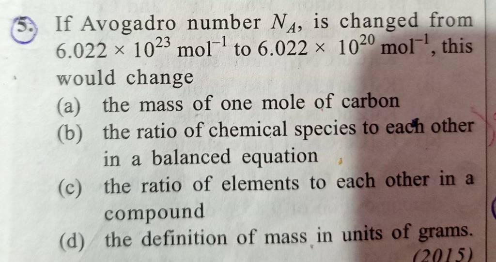 If Avogadro number NA , is changed from 6.022×1023 mol−1 to 6.022×1020 mo..