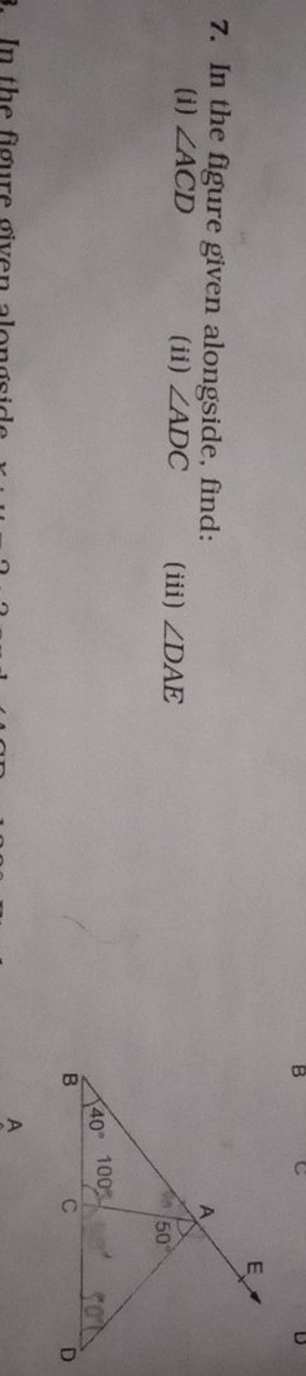 7. In the figure given alongside, find: (i) ∠ACD (ii) ∠ADC (iii) ∠DAE..