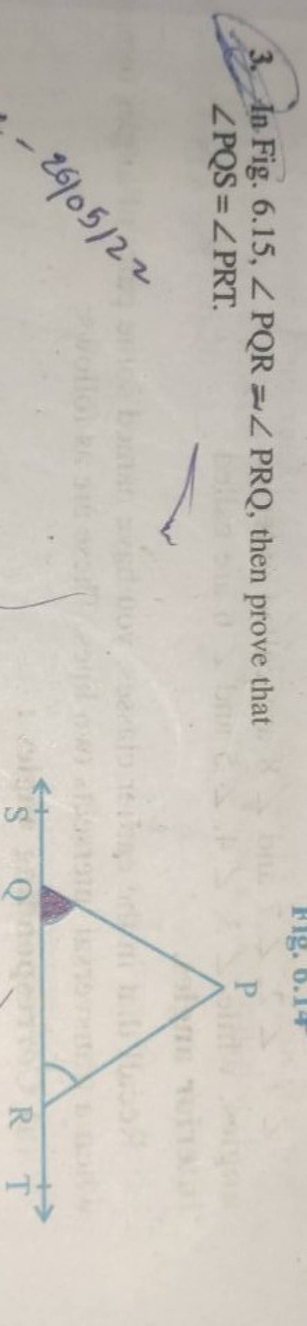 3. In Fig. 6.15,∠PQR=∠PRQ, then prove that ∠PQS=∠PRT. | Filo