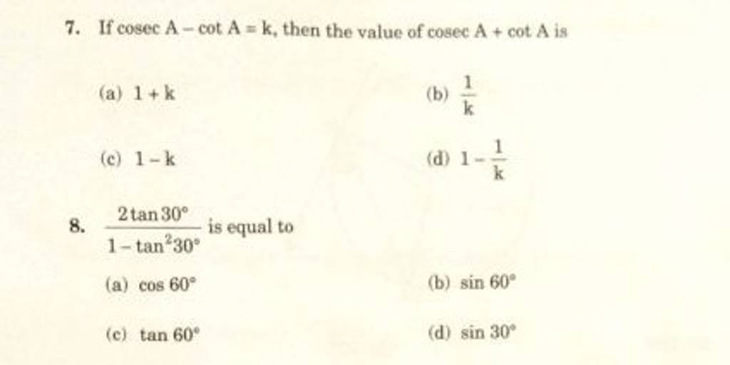 7. If cosecA−cotA=k, then the value of cosecA+cotA is (a) 1+k (b) k1 (c)..