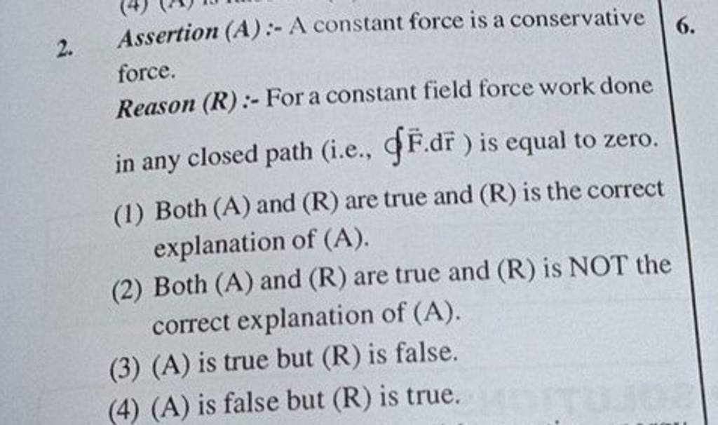 Assertion (A):- A constant force is a conservative force. Reason (R) :- F..