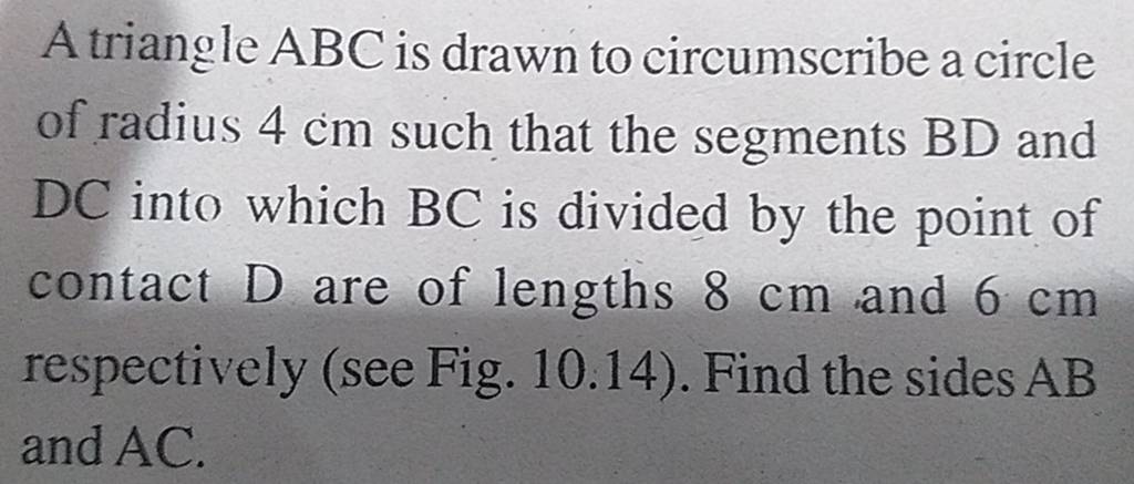 A triangle ABC is drawn to circumscribe a circle of radius 4 cm such that..