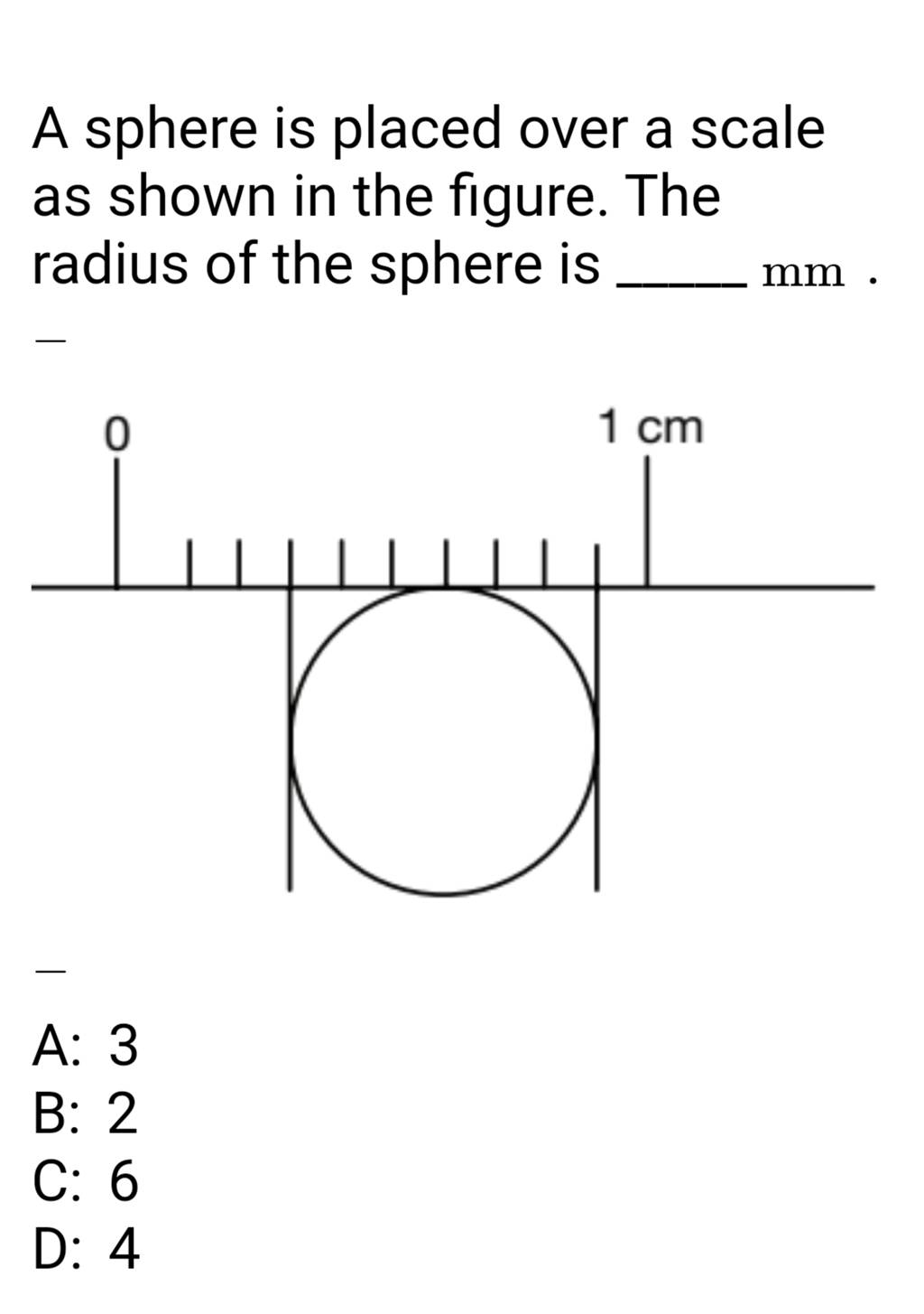 A sphere is placed over a scale as shown in the figure. The radius of the..