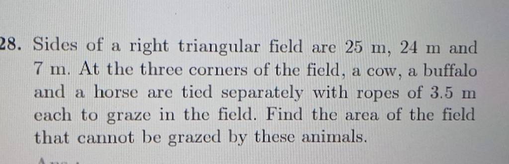 28. Sides of a right triangular field are 25 m,24 m and 7 m. At the three..