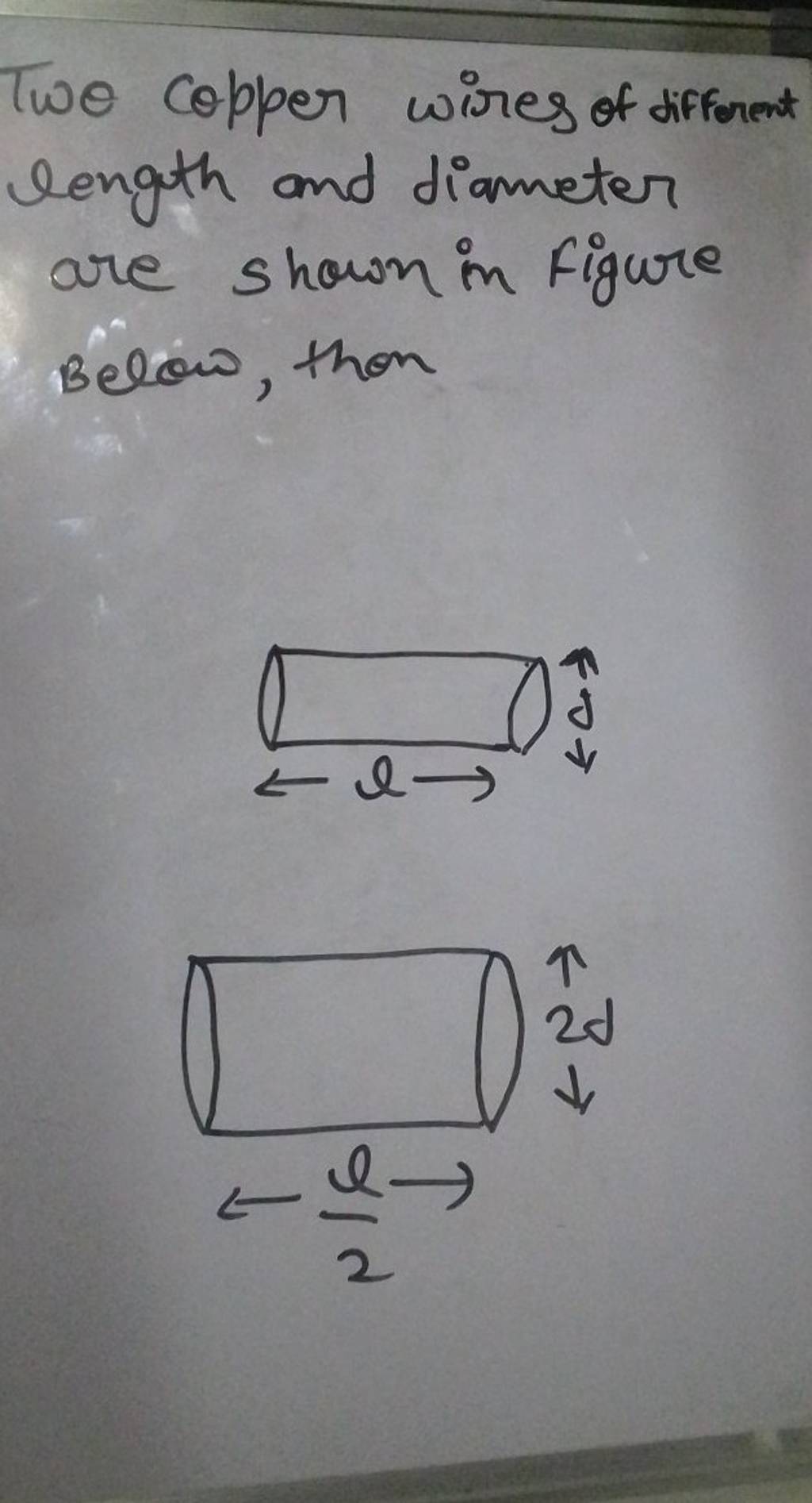 Two copper wires of different length and diameter are shown in figure Bel..
