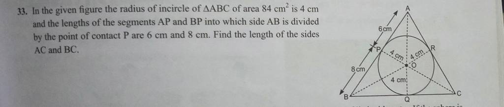 33. In the given figure the radius of incircle of ABC of area 84 cm2 is