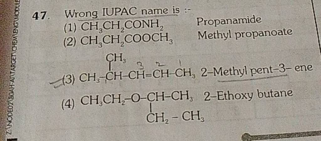 47. Wrong IUPAC name is :- (1) CH3 CH2 CONH2 Propanamide (2) CH3 CH2 COO..