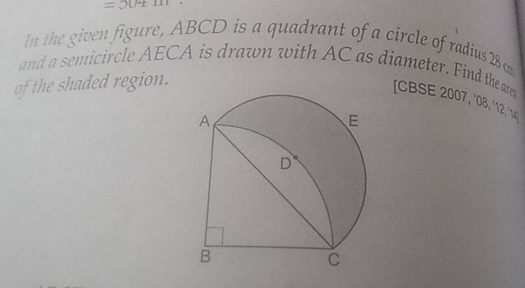In the given figure, ABCD is a quadrant of a circle of radius 28 and a se..