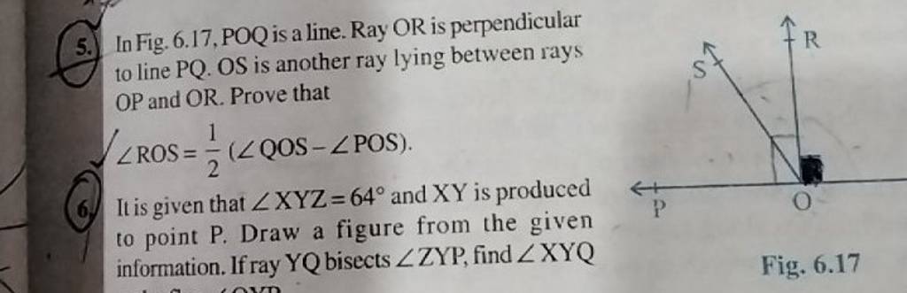 5. In Fig. 6.17, POQ is a line. Ray OR is perpendicular to line PQ. OS is..