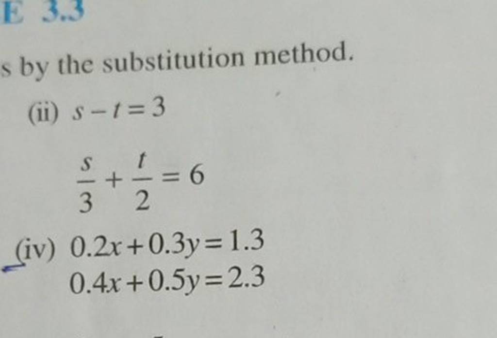 by the substitution method. (ii) s−t=3 3s +2t =6 (iv) 0.2x+0.3y=1.3 0.4x+..