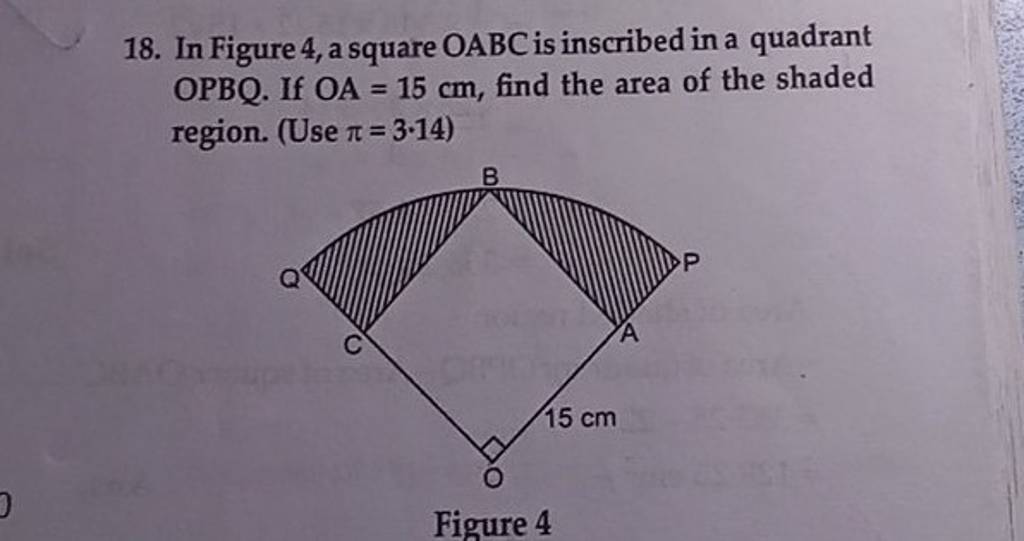 18. In Figure 4, a square OABC is inscribed in a quadrant OPBQ. If OA=15