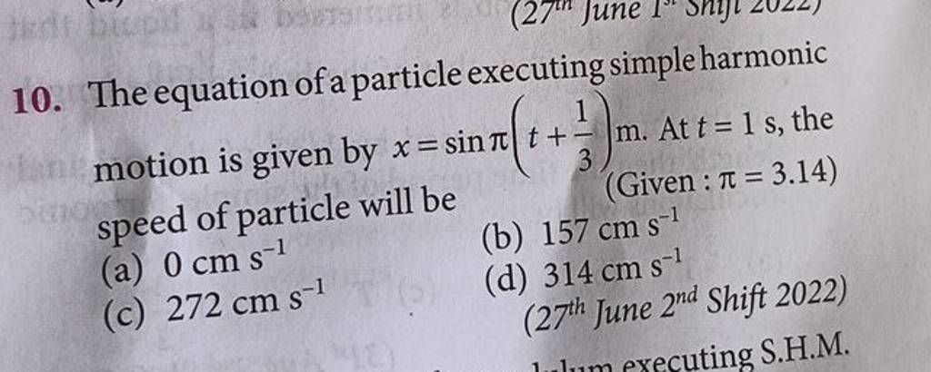 10. The equation of a particle executing simple harmonic motion is given
