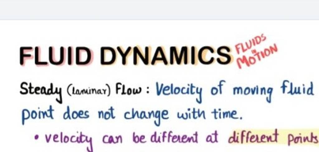 FLUID DYNAMICS Steady (Laminar) Flow : Velocity of moving fluid point doe..