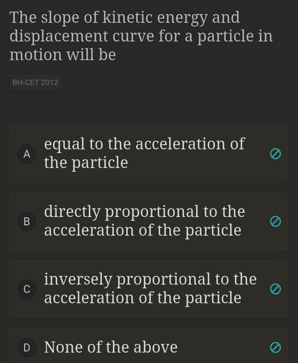 The slope of kinetic energy and displacement curve for a particle in moti..