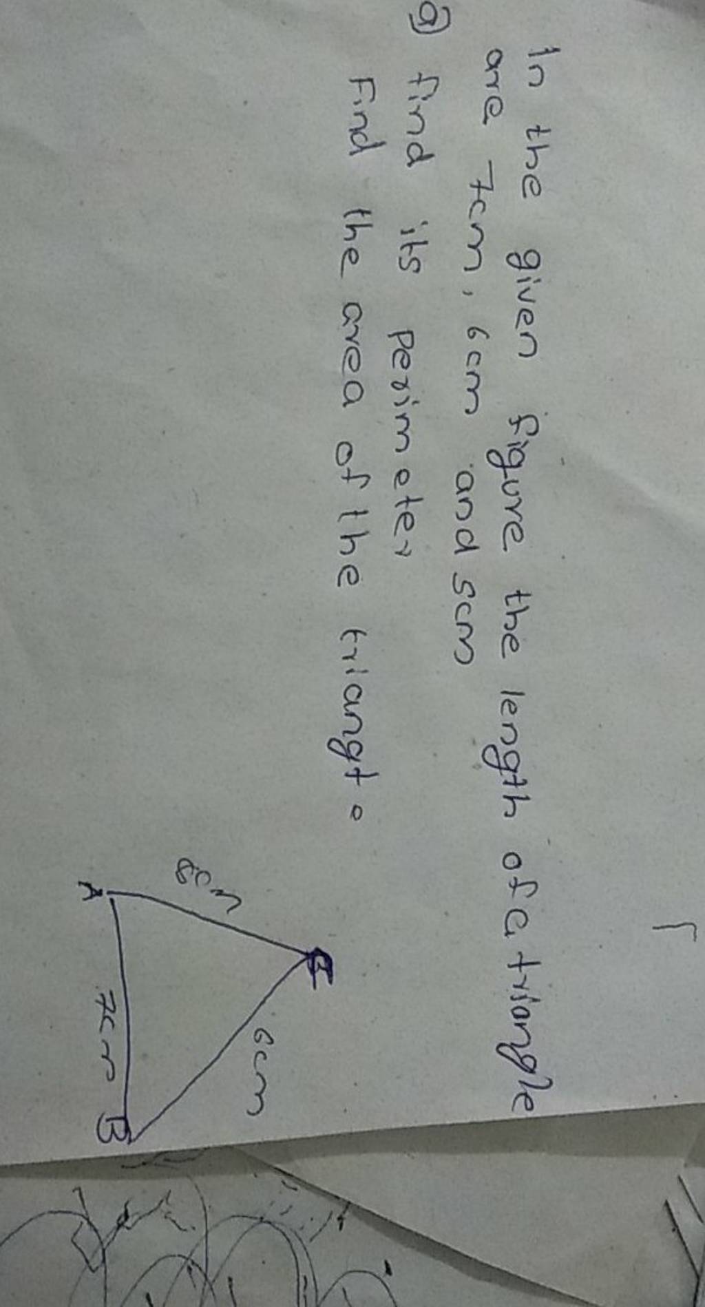 In the given figure the length of a triangle are 7 cm,6 cm and 5 cm a) fi..