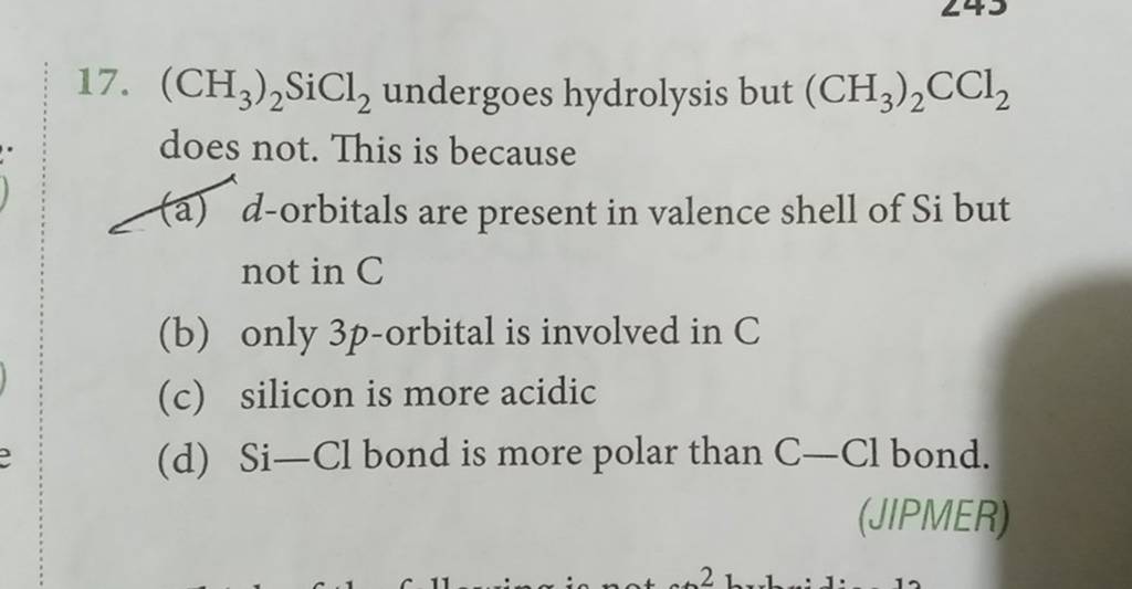 (CH3 )2 SiCl2 undergoes hydrolysis but (CH3 )2 CCl2 does not. This is b..