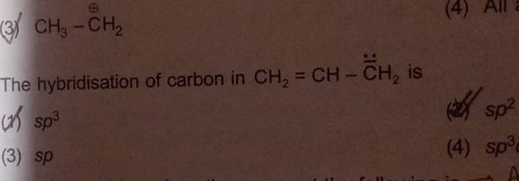 (3) CH3 −C⊕ H2 The hybridisation of carbon in CH2 =CH−C¨H2 is (1) sp3
