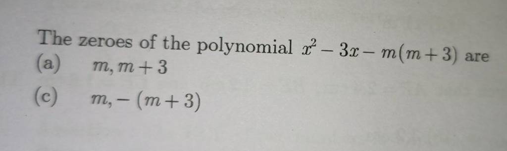 The zeroes of the polynomial x2−3x−m(m+3) are (a) m,m+3 (c) m,−(m+3)..