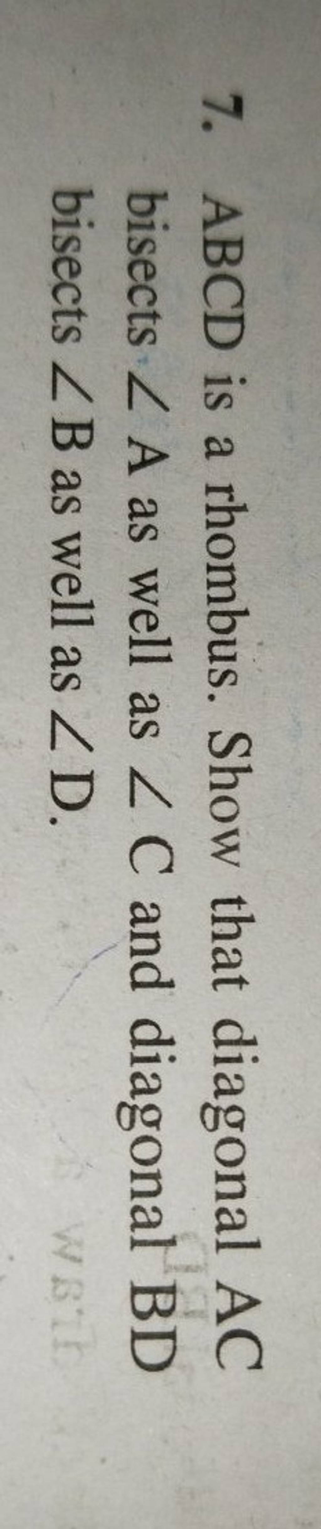 7. ABCD is a rhombus. Show that diagonal AC bisects ∠A as well as ∠C and