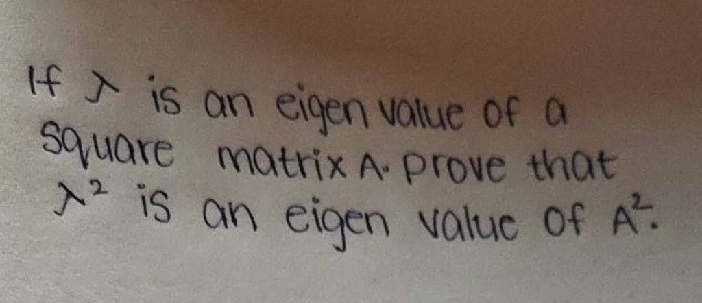 If λ Is An Eigen Value Of A Square Matrix A Prove That λ2 Is An Eigen Va
