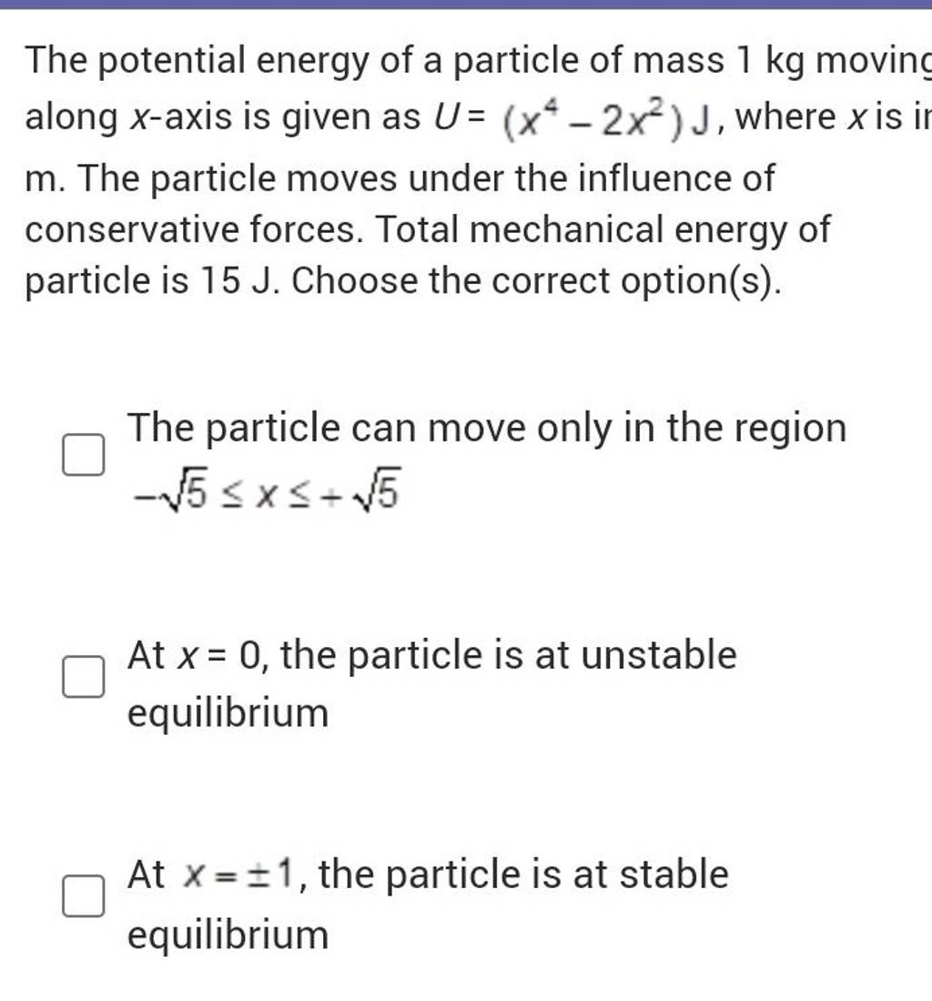 The potential energy of a particle of mass 1 kg moving along x-axis is gi..
