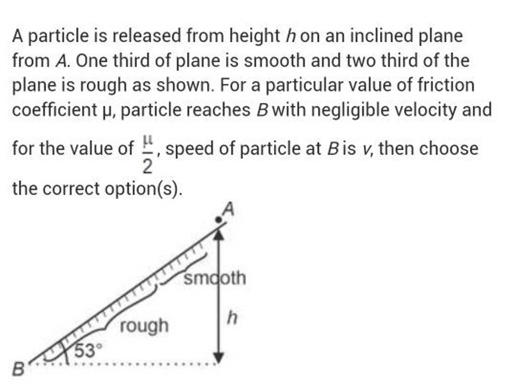 A particle is released from height h on an inclined plane from A. One thi..