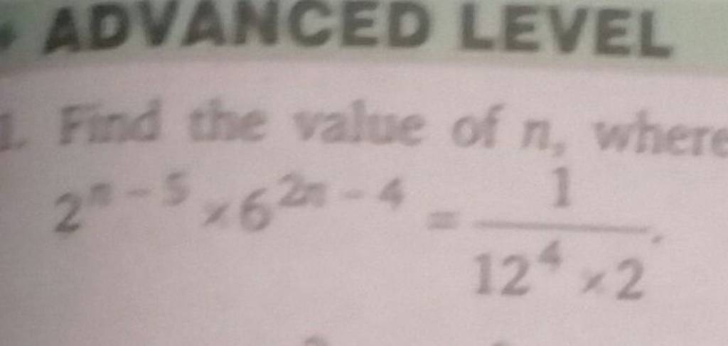 ADVANCED LEVEL Find the value of n, where 2n−5×62n−4=124×21 | Filo