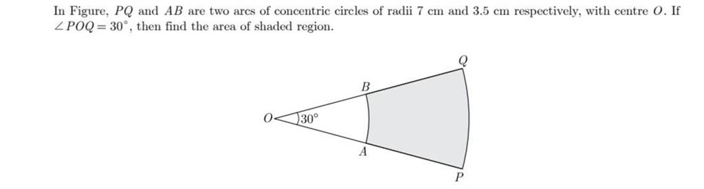 In Figure, PQ and AB are two arcs of concentric circles of radii 7 cm and..