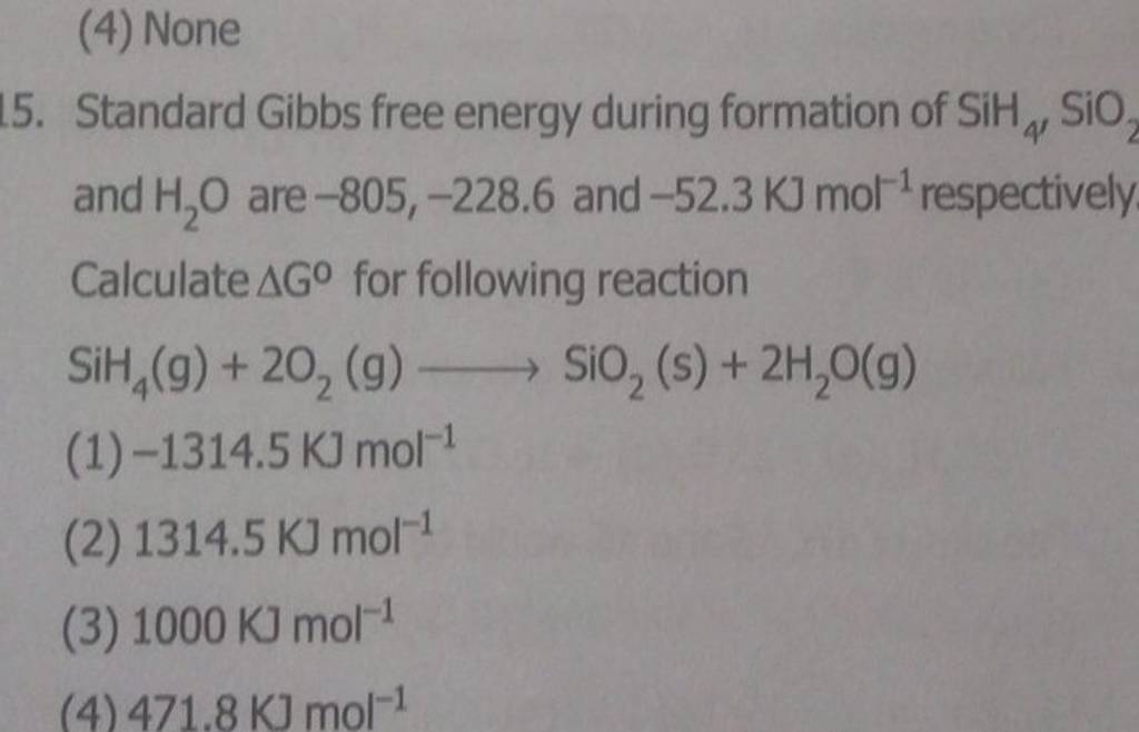 Standard Gibbs free energy during formation of SiH4 ,SiO2 and H2 O are −..