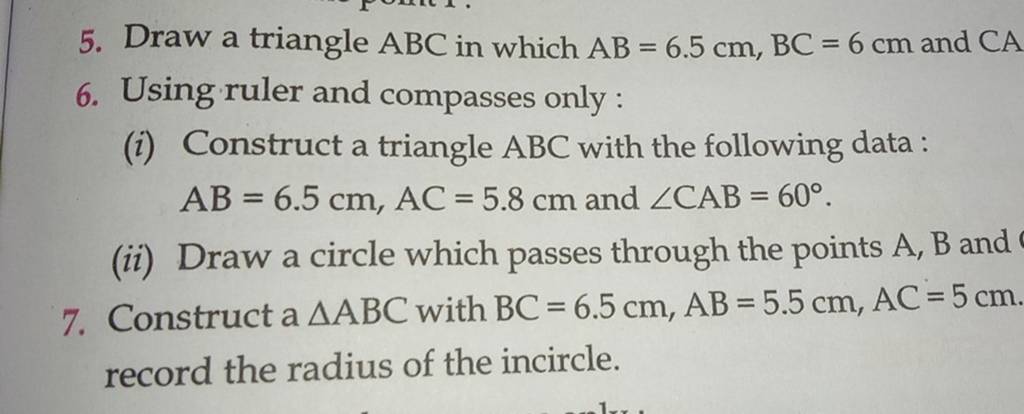 5. Draw a triangle ABC in which AB=6.5 cm,BC=6 cm and CA 6. Using ruler a..