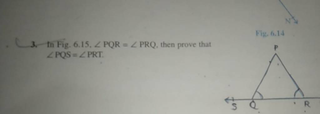 3. In Fig. 6.15, ∠PQR=∠PRQ, then prove that ∠PQS=∠PRT. | Filo