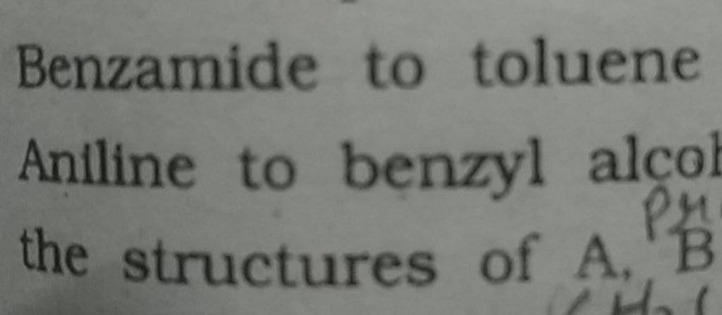Benzamide to toluene Aniline to benzyl alcol the structures of A | Filo