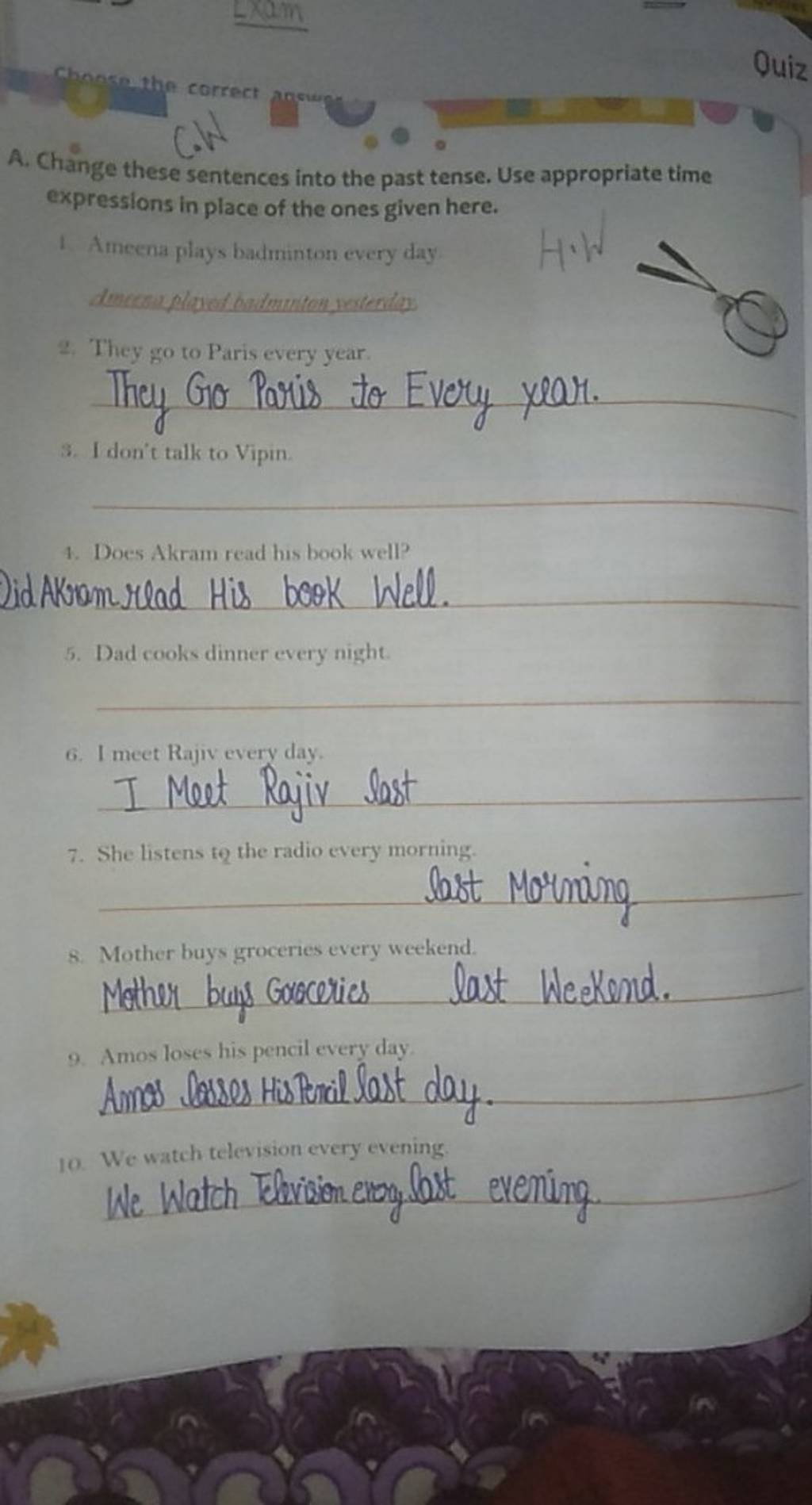 A. Change these sentences into the past tense. Use appropriate time expre..