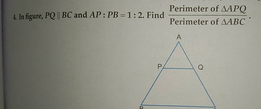 4. In figure, PQ∥BC and AP:PB=1:2. Find Perimeter of ABC Perimeter of