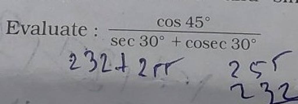 Evaluate : sec30∘+cosec30∘cos45∘ 232+2π25232 | Filo