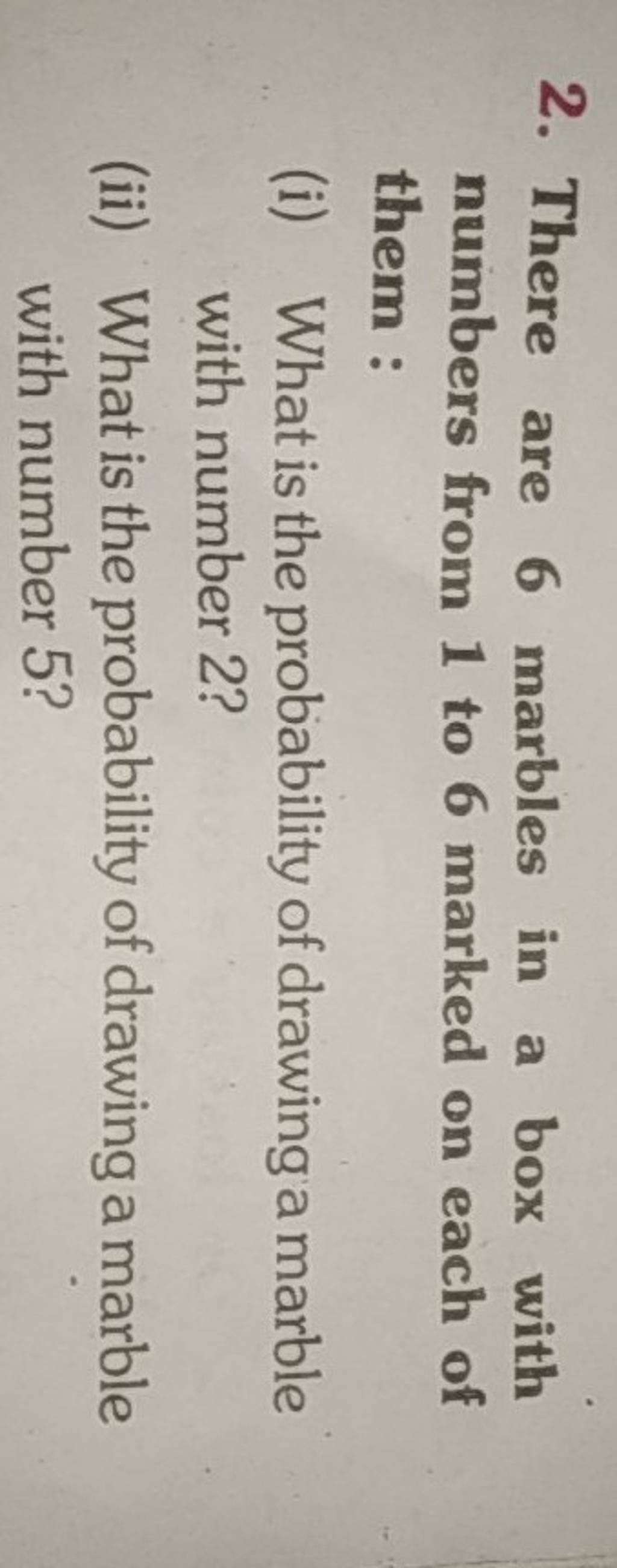 2. There are 6 marbles in a box with numbers from 1 to 6 marked on each o..