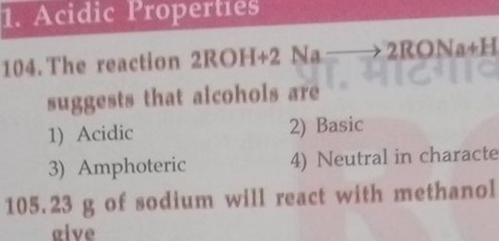 Acidic Properties 104. The reaction 2ROH+2Na 2RONa+H suggests that alcoho..